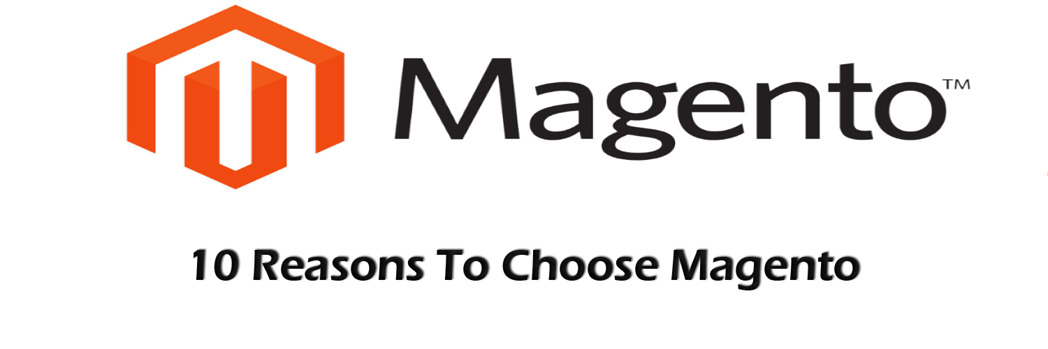 10 reasons to choose Magento for E commerce site 10 reasons to choose Magento for E commerce site
